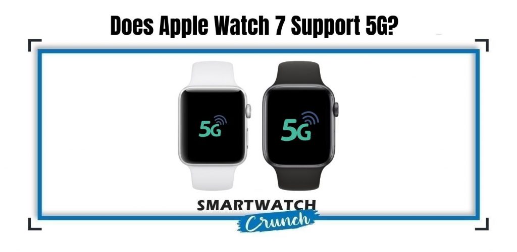 Does Apple Watch 7 Support 5G Answered SmartwatchCrunch does-apple-watch-7-support-5g-answered-smartwatchcrunch