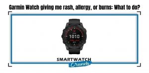 Garmin Watch giving me Rash, Allergy, or Burns: What to do? (FR, Fenix ...